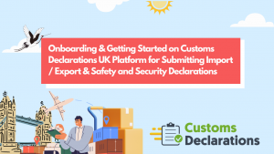 Onboarding & Getting Started on Customs Declarations UK Platform for ...