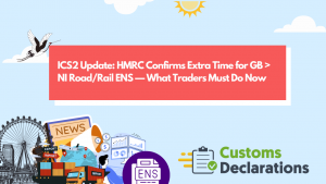 ICS2 Update: HMRC Confirms Extra Time for GB > NI Road/Rail ENS — What Traders Must Do Now ...